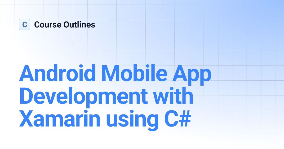 Android Mobile App Development with Xamarin using C# | Course Outlines